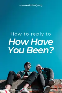 How Have You Been: How to Ask and Answer This Question